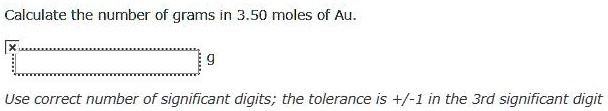 SOLVED: Calculate the number of grams in 3.50 moles of Au: Use correct ...
