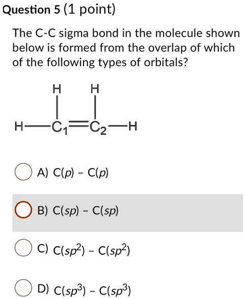 SOLVED: Question 5 (1 point) The C-C sigma bond in the molecule shown ...