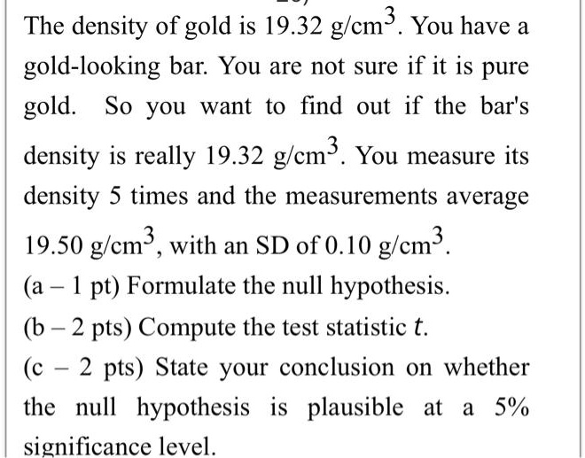 the density of gold is 1932 gcm3 you have a gold looking bar you are ...