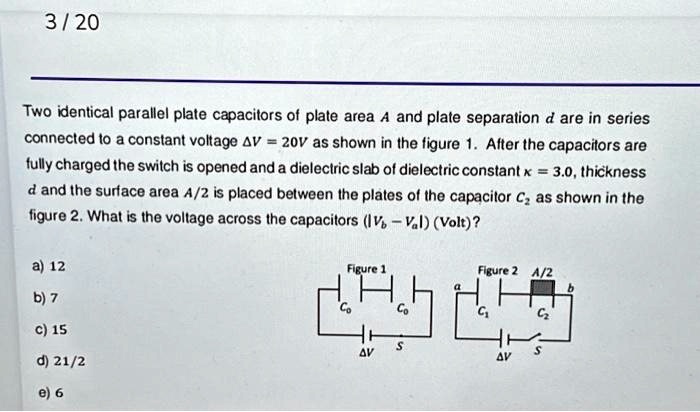 SOLVED: Texts: 3/20 Two identical parallel plate capacitors of plate ...