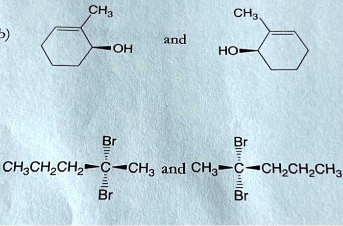 CH3 5) CH3 and OH HO Br Br CH3CH2CH2-C-CH3 and CH3-C-CH2CH2CH3 Br Br