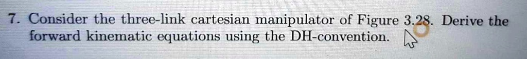 Consider the three-link Cartesian manipulator of Figure 3.28. Derive ...