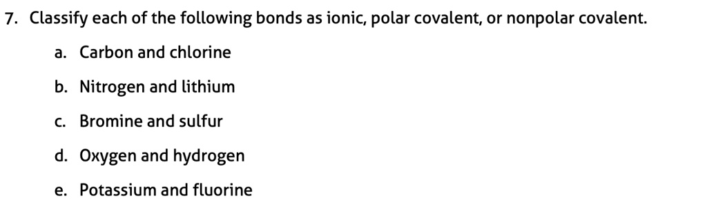 SOLVED: 7. Classify each of the following bonds as ionic; polar covalent; or nonpolar covalent ...