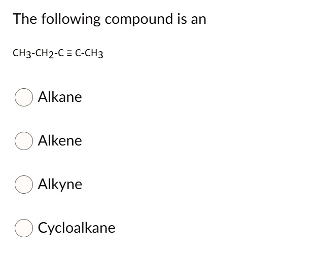 SOLVED: The following compound is an CH3-CH2-C = C-CH3 Alkane Alkene Alkyne Cycloalkane