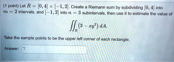SOLVED: point) Let R = [0,4] x [ 1,2]. Create a Riemann sum by subdividing [0, 4] into m 2 ...