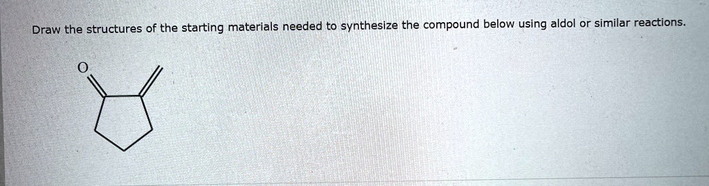 Draw the structures of the starting materials needed to synthesize the ...