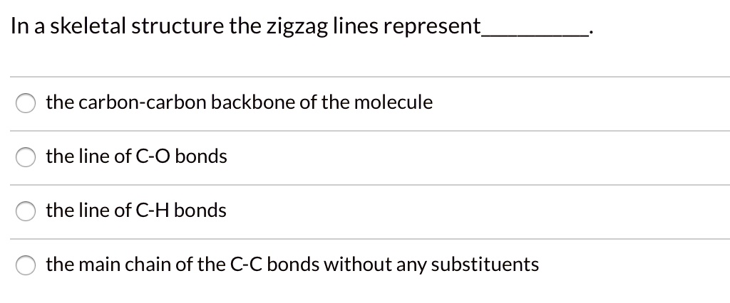 In a skeletal structure the zigzag lines represent the carbon-carbon ...