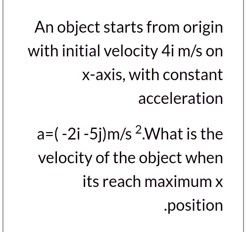 SOLVED: An object starts from origin with initial velocity 4i m/s on X-axis, with constant ...