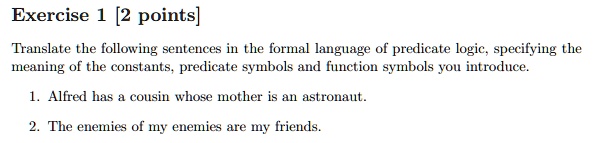 SOLVED: Exercise 1 [2 points] Translate the following sentences in the formal language of ...