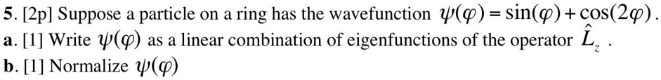 SOLVED: 5 . [2p] Suppose particle on a ring has the wavefunction @(c) = sin(() + cos(2p) _ a. [1 ...