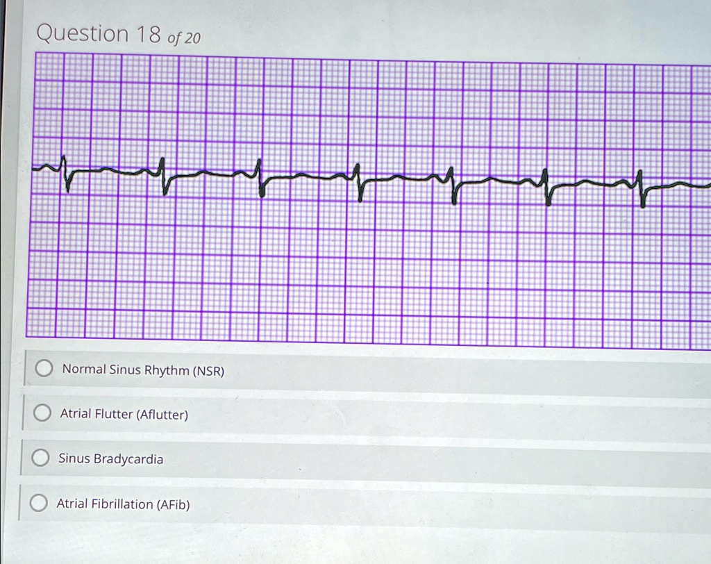 Question 18 of 20 Normal Sinus Rhythm (NSR) Atrial Flutter (Aflutter ...