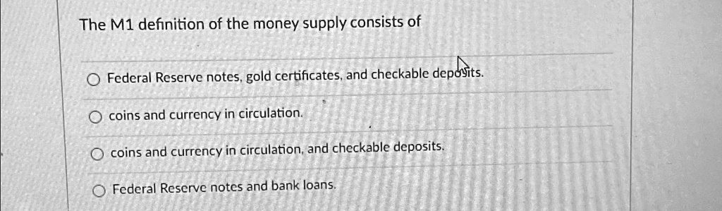 SOLVED: The M1 definition of the money supply consists of Federal ...