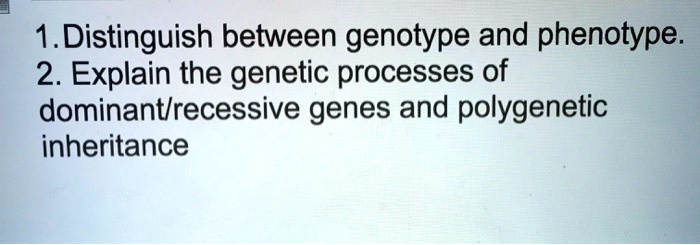 1. Distinguish between genotype and phenotype. 2. Explain the genetic processes of dominant ...