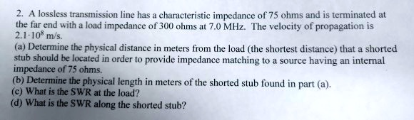 SOLVED: A lossless transmission line has a characteristic impedance of 75 ohms and is terminated ...