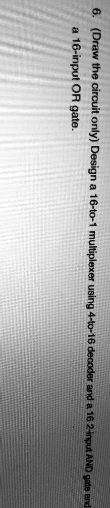 6. (Draw the circuit only) Design a 16-to-1 multiplexer using 4-to-16 ...