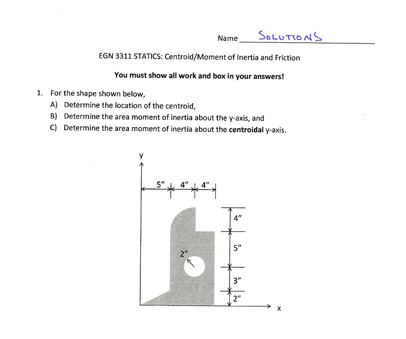 SOLVED: SOLUTIONS EGN 3311 STATICS: Centroid/Moment of Inertia and Friction You must show all ...