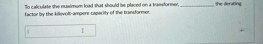 to calculate the maximum load that should be placed on a transformer ...
