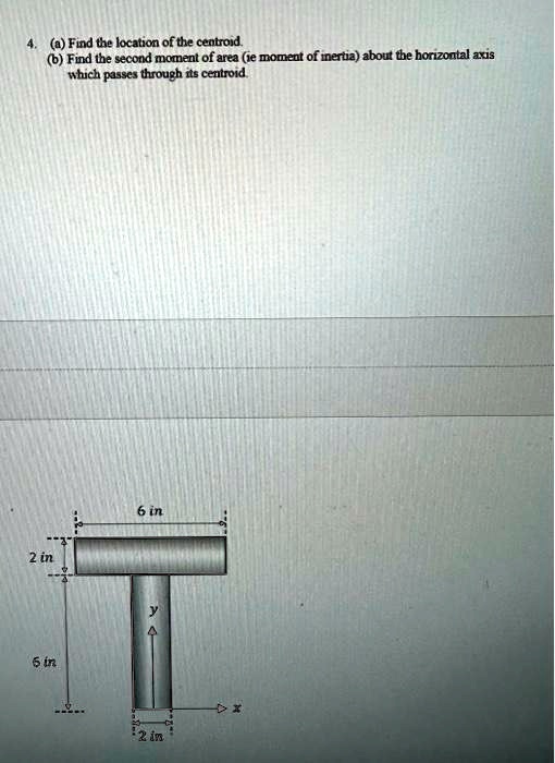 4. (a) Find the location of the centroid. (b) Find the second moment of area (ie moment of ...
