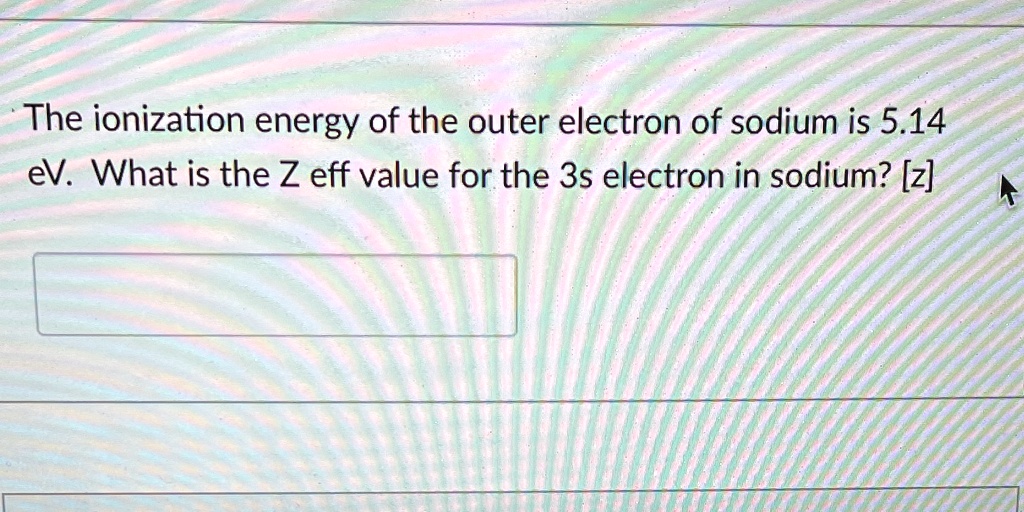 SOLVED: 'The ionization energy of the outer electron of sodium is 5.14 ...