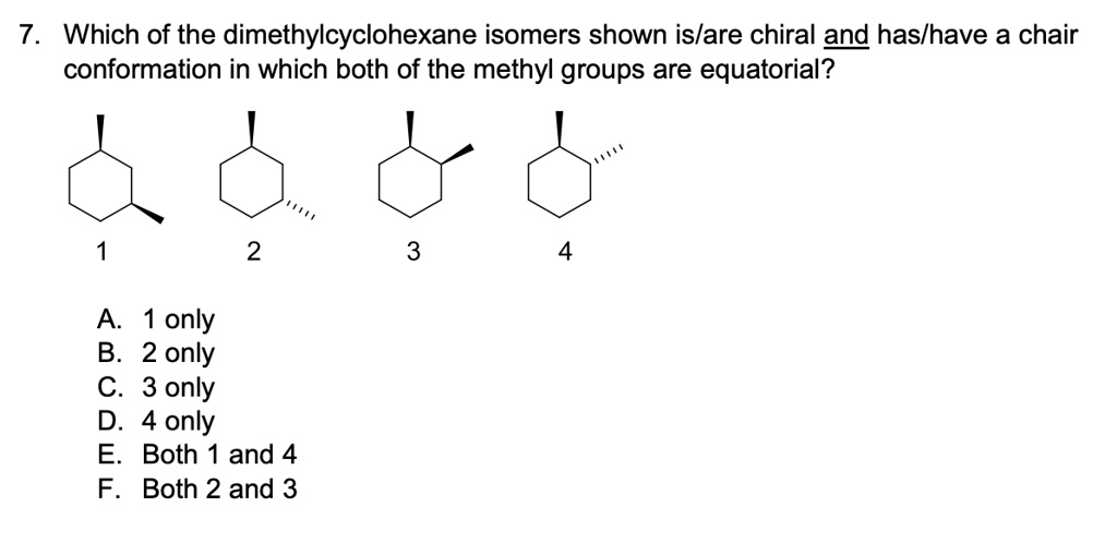 7. Which of the dimethylcyclohexane isomers shown is/are chiral and has ...