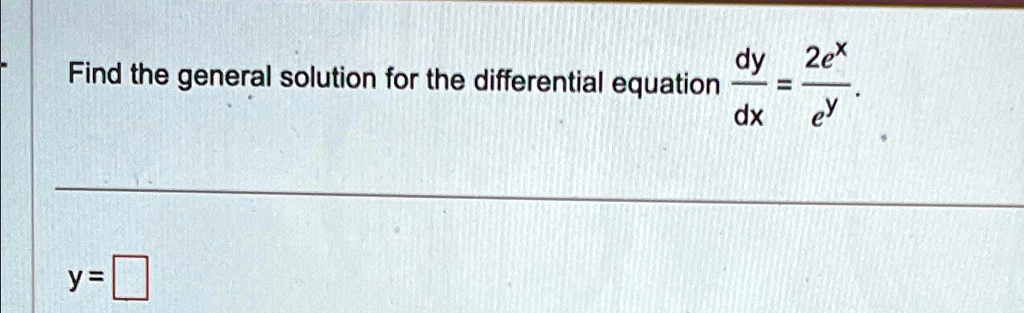 find the general solution for the differential equation dydx2exey y dy 2ex find the general ...