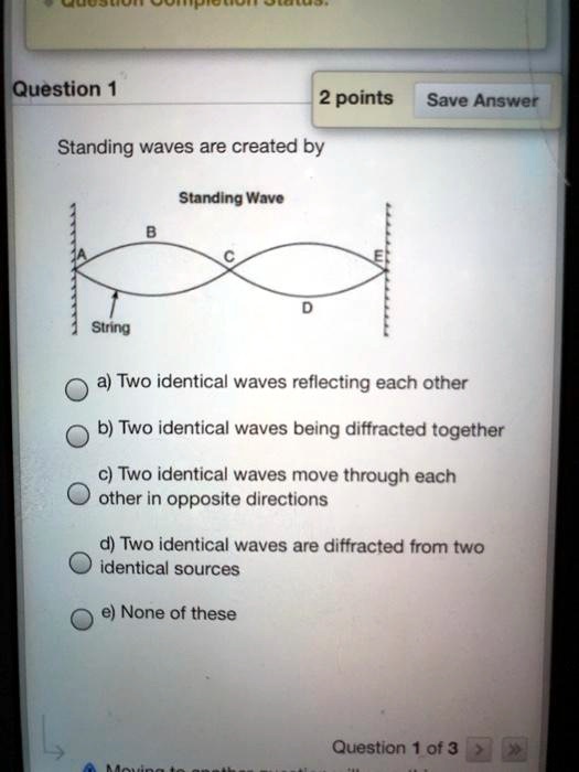 SOLVED: Question 2 points Save Answer Standing waves are created by ...
