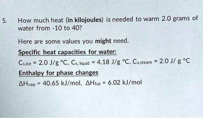 5. How much heat (in kilojoules) is needed to warm 2.0 grams of water ...