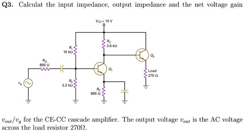 Q3. Calculat the input impedance, output impedance and the net voltage gain Vcc = 10 V RG = 600 ...
