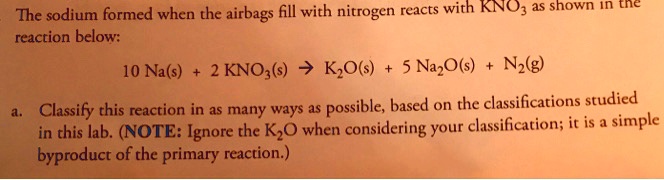 The sodium formed when the airbags fill with nitrogen reacts with KNO3 as shown in the reaction ...