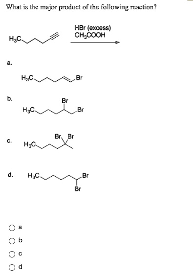 what is the major prcduct of the following reaction hbr excess chcooh ...