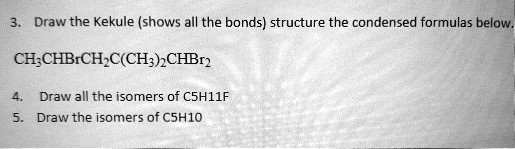3. Draw the Kekule (shows all the bonds) structure the condensed formulas below. CH3CHBrCH2C(CH3 ...