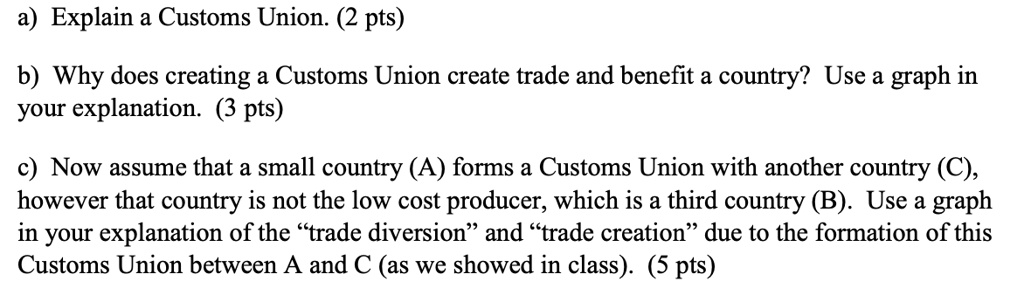SOLVED: a) Explain a Customs Union. (2 pts) b) Why does creating a ...