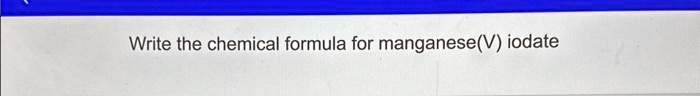 Write the chemical formula for manganese(V) iodate