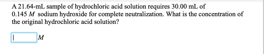 SOLVED: A 21.64-mL sample of hydrochloric acid solution requires 30.00 mL of 0.145 M sodium ...