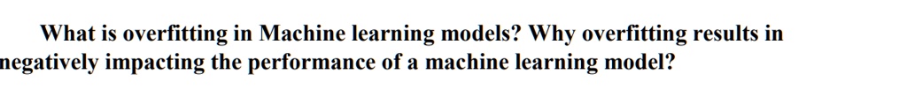 SOLVED: What is overfitting in Machine learning models? Why overfitting results in negatively ...
