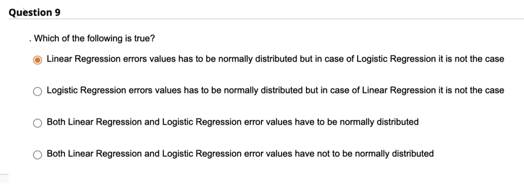Question 9 . Which of the following is true? Linear Regression errors values has to be normally ...