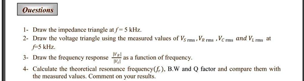 Questions 1- Draw the impedance triangle at f = 5 kHz. 2- Draw the ...
