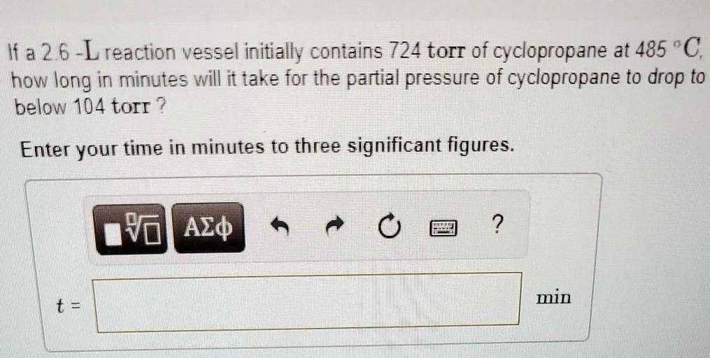 SOLVED: If a 26-L reaction vessel initially contains 724 torr of cyclopropane at 48.5Â°C, how ...