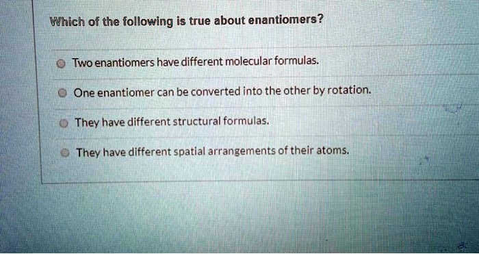 SOLVED: Whichh of the following is true about enantiomers? Two ...
