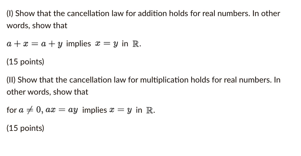 show that the cancellation law for addition holds for real numbers in ...