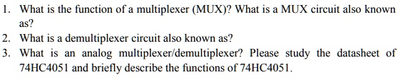1. What is the function of a multiplexer (MUX)? What is a MUX circuit also known as? 2. What is ...