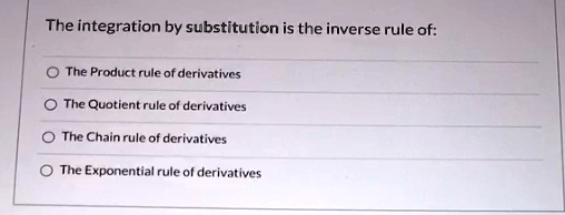 The integration by substitution is the inverse rule of: The...