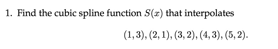 SOLVED: 1. Find the cubic spline function S(x) that interpolates (1,3 ...