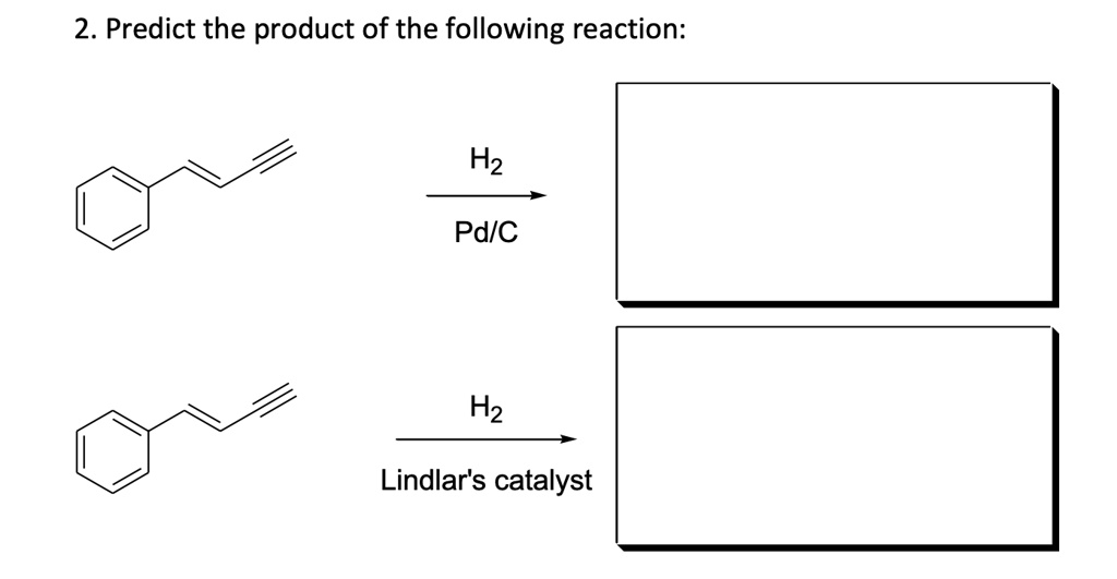 SOLVED: 2. Predict the product of the following reaction: H2 Pdlc H2 Lindlar's catalyst