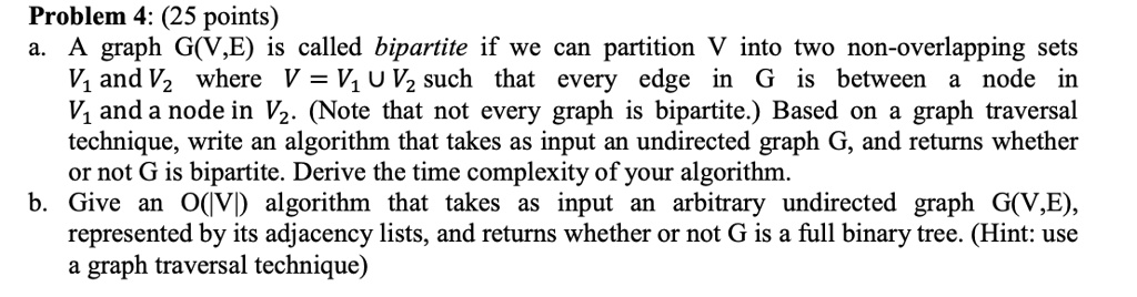 Solved Problem 4 25 Points A A Graph G V E Is Called Bipartite If We Can Partition V Into