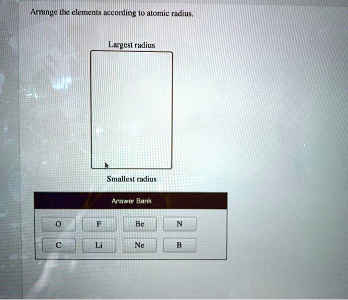 SOLVED: Arrange the elements according (0 alomic radius. Largest radius ...
