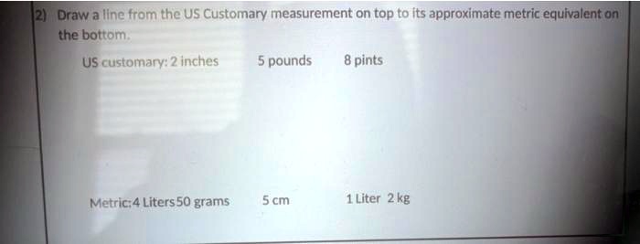 SOLVED: Draw a line from the US Customary measurement on top to its ...