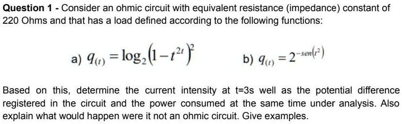 SOLVED: Please answer in detail and step by step. Question 1: Consider an ohmic circuit with an ...