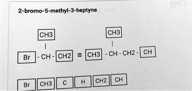 SOLVED: Please help 2-bromo-5-methyl-3-heptyne CH3 CH3 CH3-CH-CH2-CH Br ...