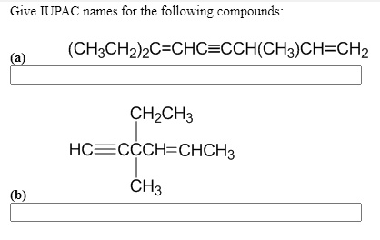 SOLVED: Give IUPAC names for the following compounds: (CH3CHz)C-CHCCCH(CH:)CH-CHz CHzCHa HC ...